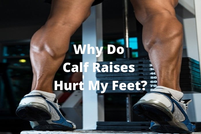 Why Do Calf Raises Hurt My Feet 6 Things You Should Know My 