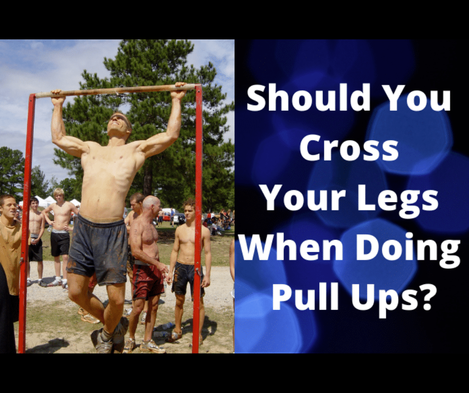 Should You Cross Your Legs When Doing Pull Ups? (3 Things You Need to ...