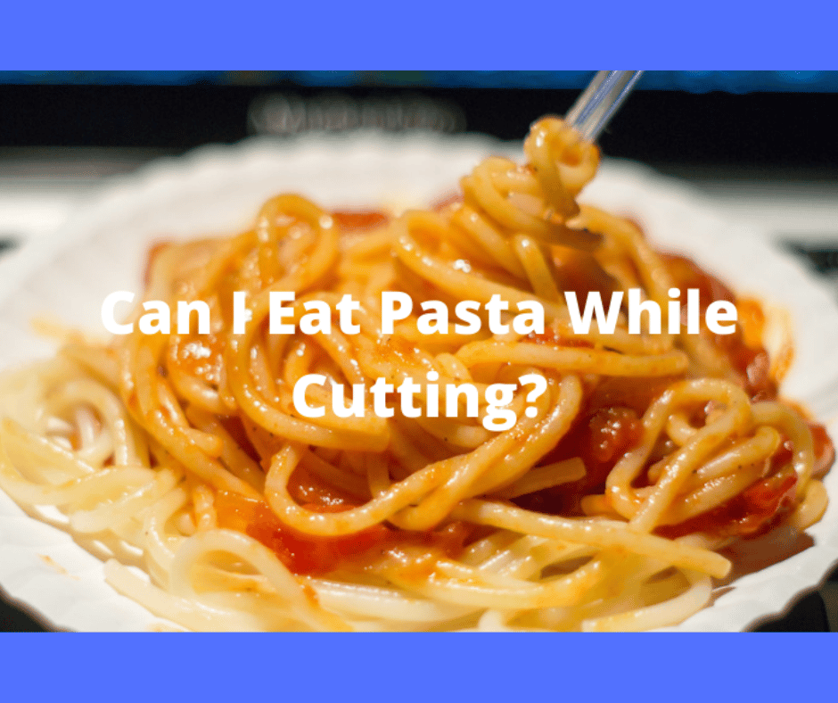 Can I Eat Pasta While Cutting? Yes, But Here's How to Do it Right! - My ...