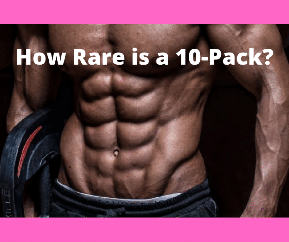 How Rare Is A 10 Pack The Big Ab Question Answered My Bodyweight