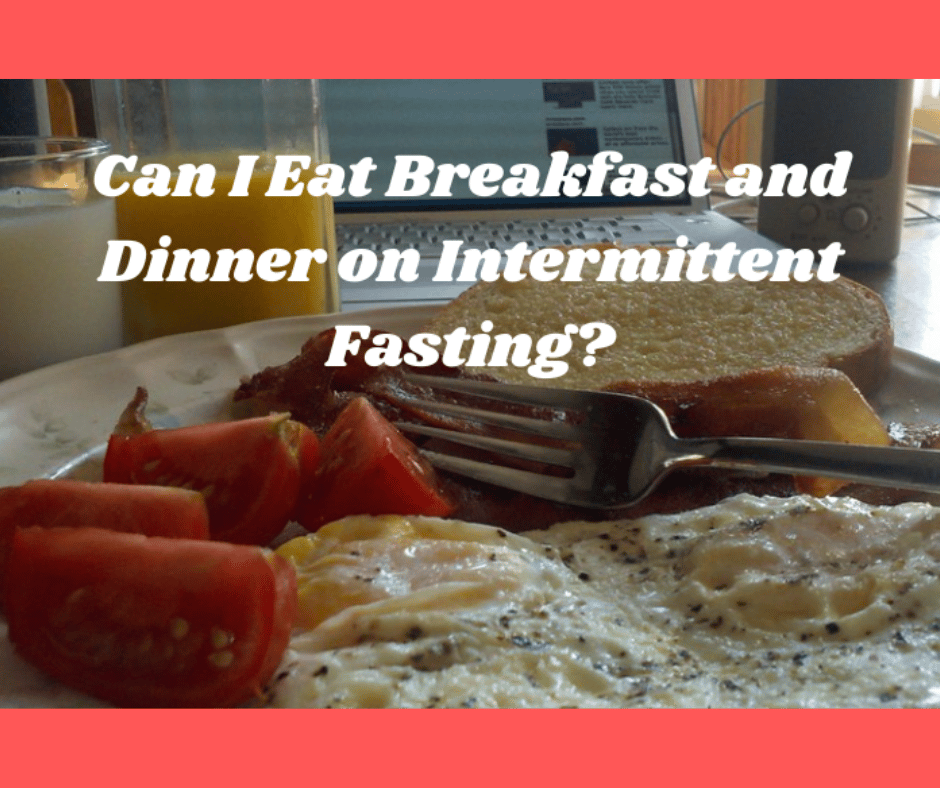Can I Eat Breakfast and Dinner on Intermittent Fasting? (Explained ...