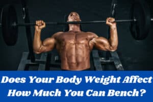 Does Your Body Weight Affect How Much You Can Bench? (Solved!) - My ...