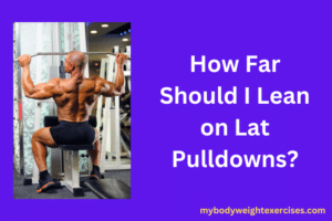 How Far Should I Lean on Lat Pulldowns? (To Lean or Not to Lean) - My ...